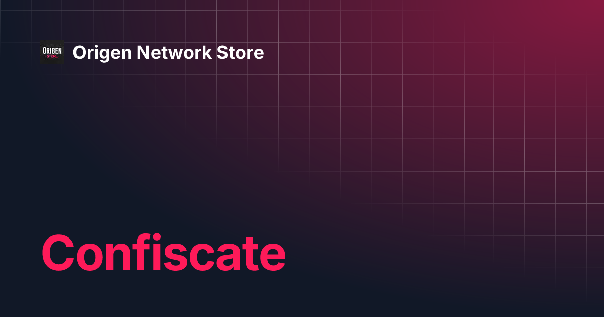 Confiscate | Origen Network Store