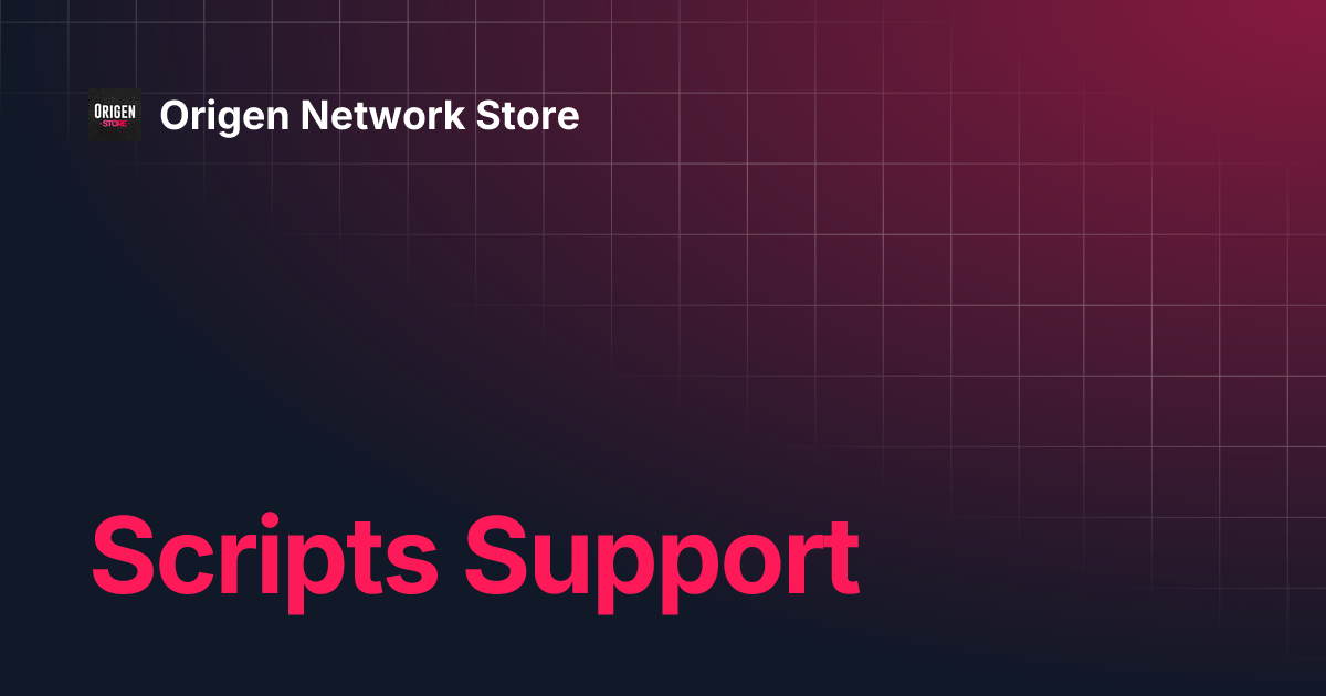 Scripts Support | Origen Network Store